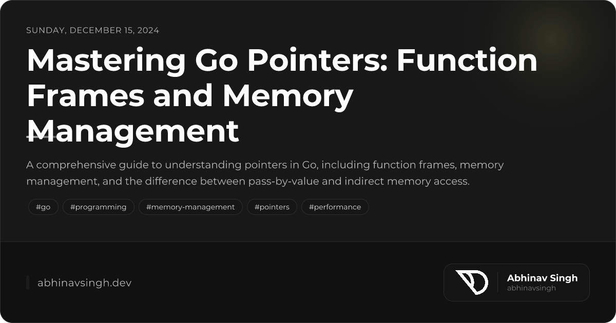 Mastering Go Pointers: Function Frames and Memory Management - Abhinav Singh